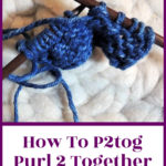 How to P2tog - Purl Two Together Tutorial - Jessie At Home